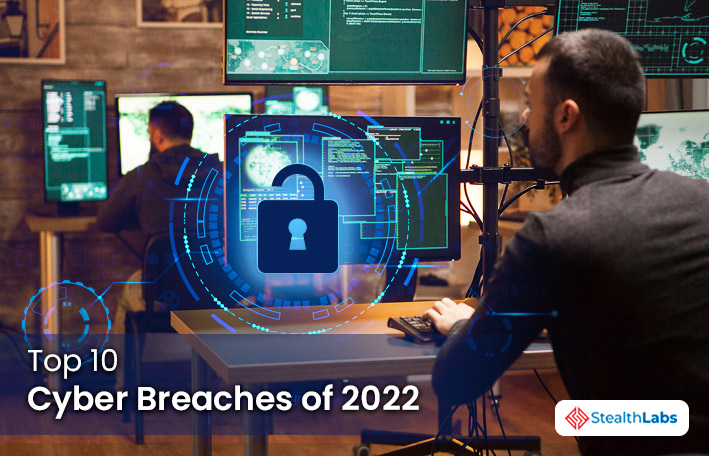 Top 10 Cyber Breaches of 2022 Which We Should Learn From - Stealthlabs